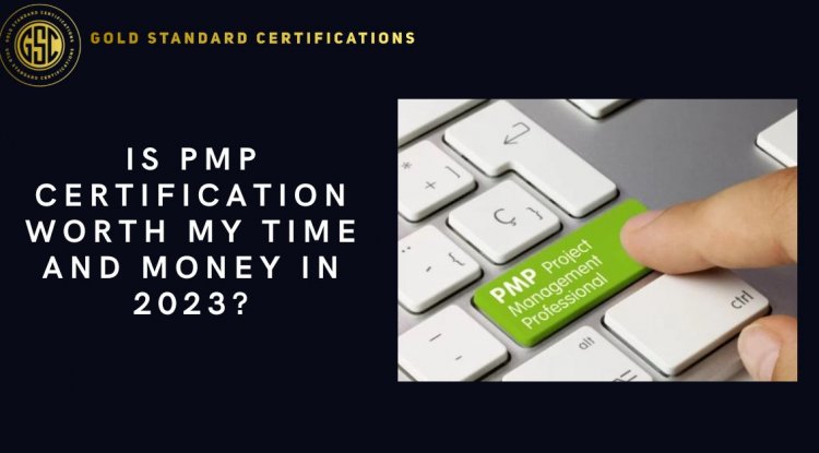 Is PMP certification worth my time and money in 2023? - Gold Standard ...